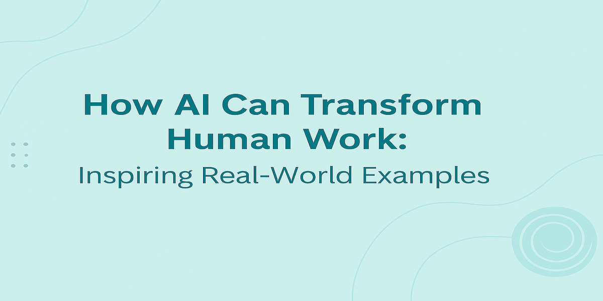 How AI Can Transform Human Work: Inspiring Real-World Examples